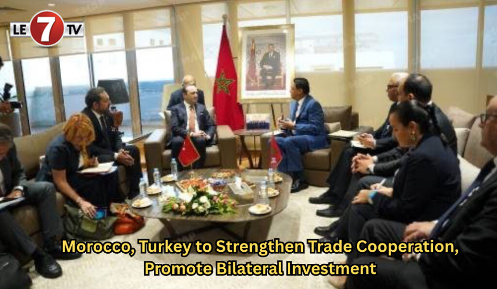 Morocco, Turkey to Strengthen Trade Cooperation, Promote Bilateral ...