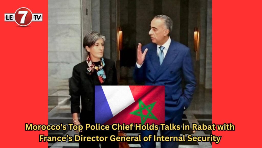 Morocco’s Top Police Chief Holds Talks in Rabat with France’s Director ...