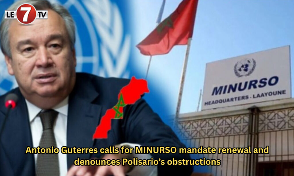 Antonio Guterres calls for MINURSO mandate renewal and denounces ...