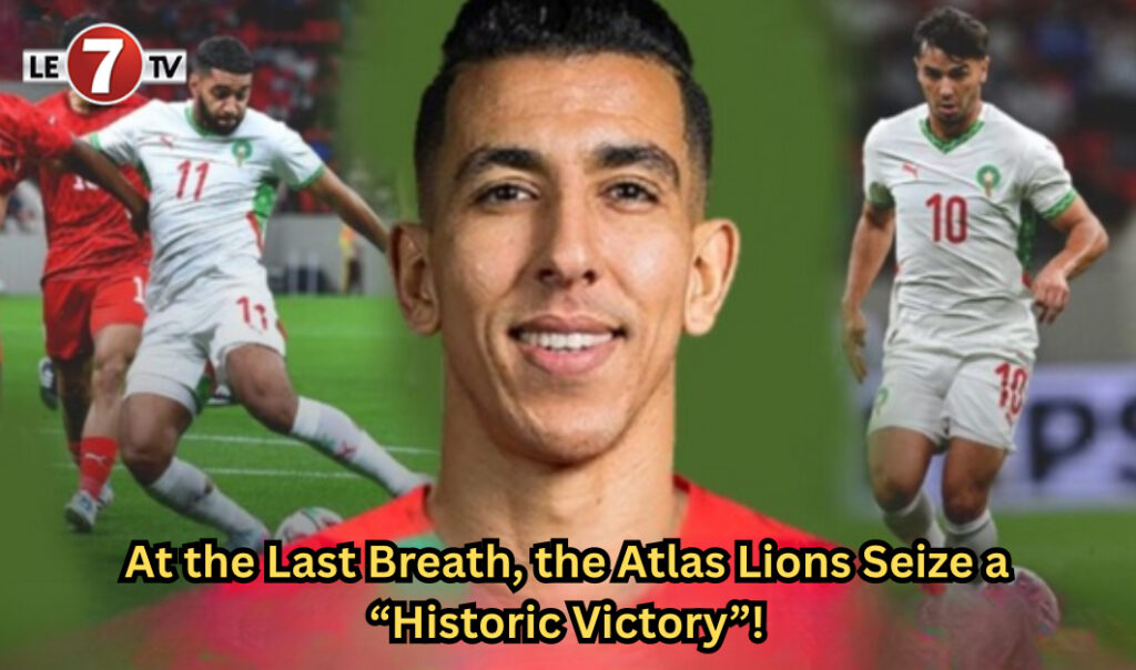 At the Last Breath, the Atlas Lions Seize a “Historic Victory”! – Le7tv.ma