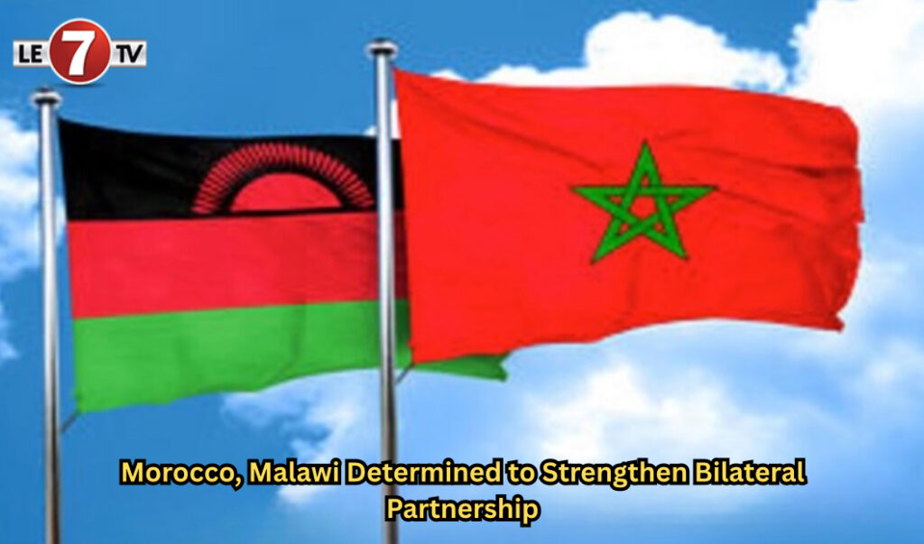 Morocco, Malawi Determined to Strengthen Bilateral Partnership – Le7tv.ma