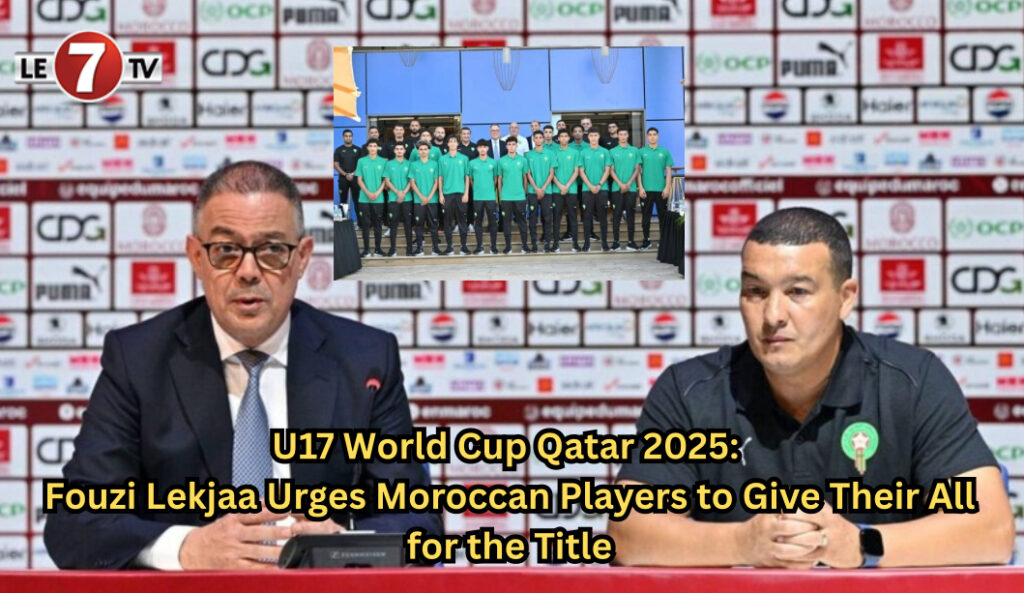 U17 World Cup Qatar 2025: Fouzi Lekjaa Urges Moroccan Players to Give ...
