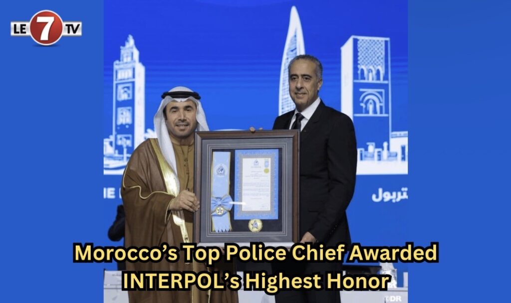 Morocco’s Top Police Chief Awarded INTERPOL’s Highest Honor – Le7tv.ma